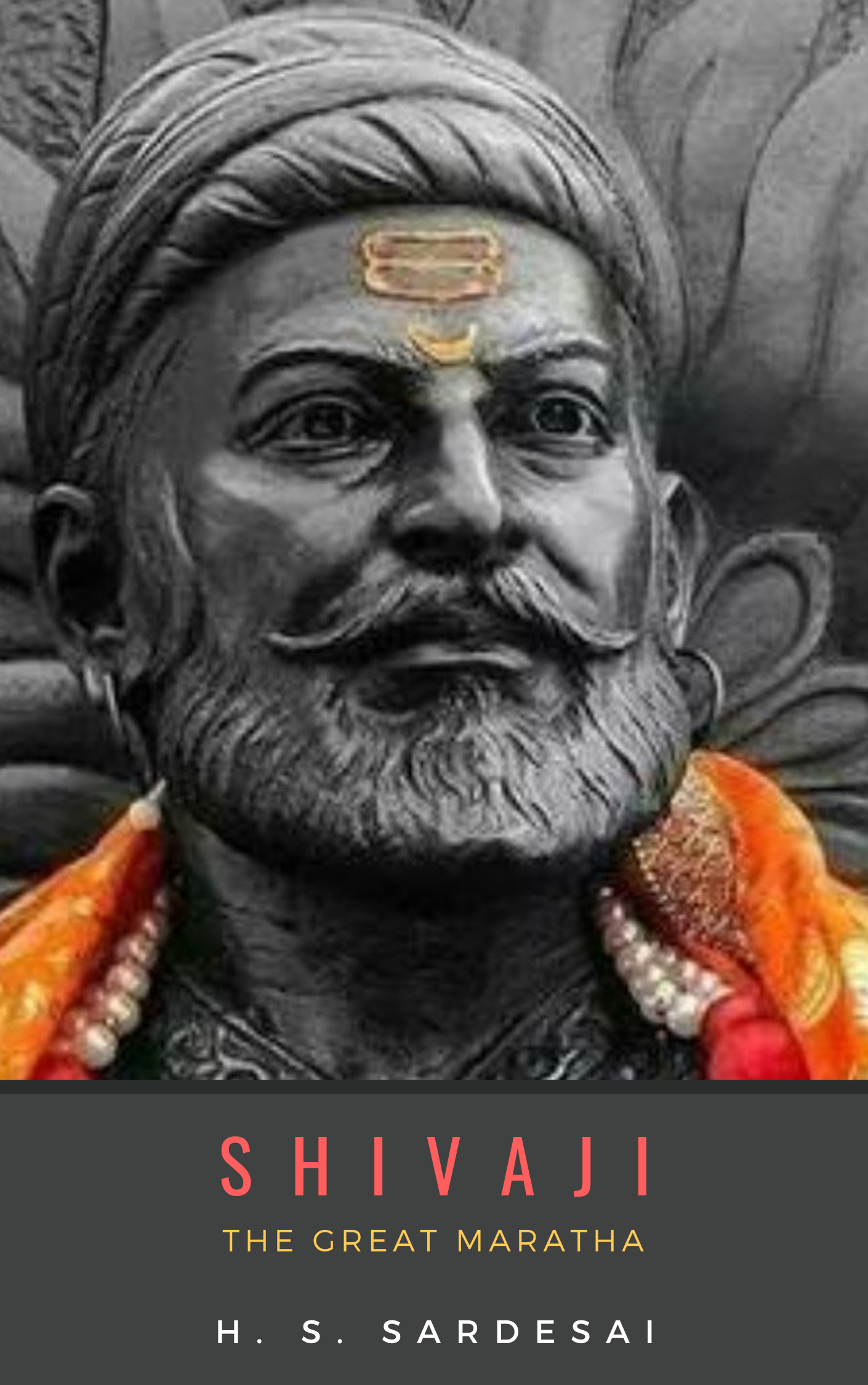 Shivaji. The Great Maratha - The founder of the Maratha Empire