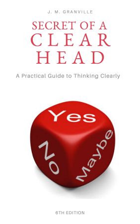 Secret of a Clear Head - A Practical Guide to Thinking Clearly